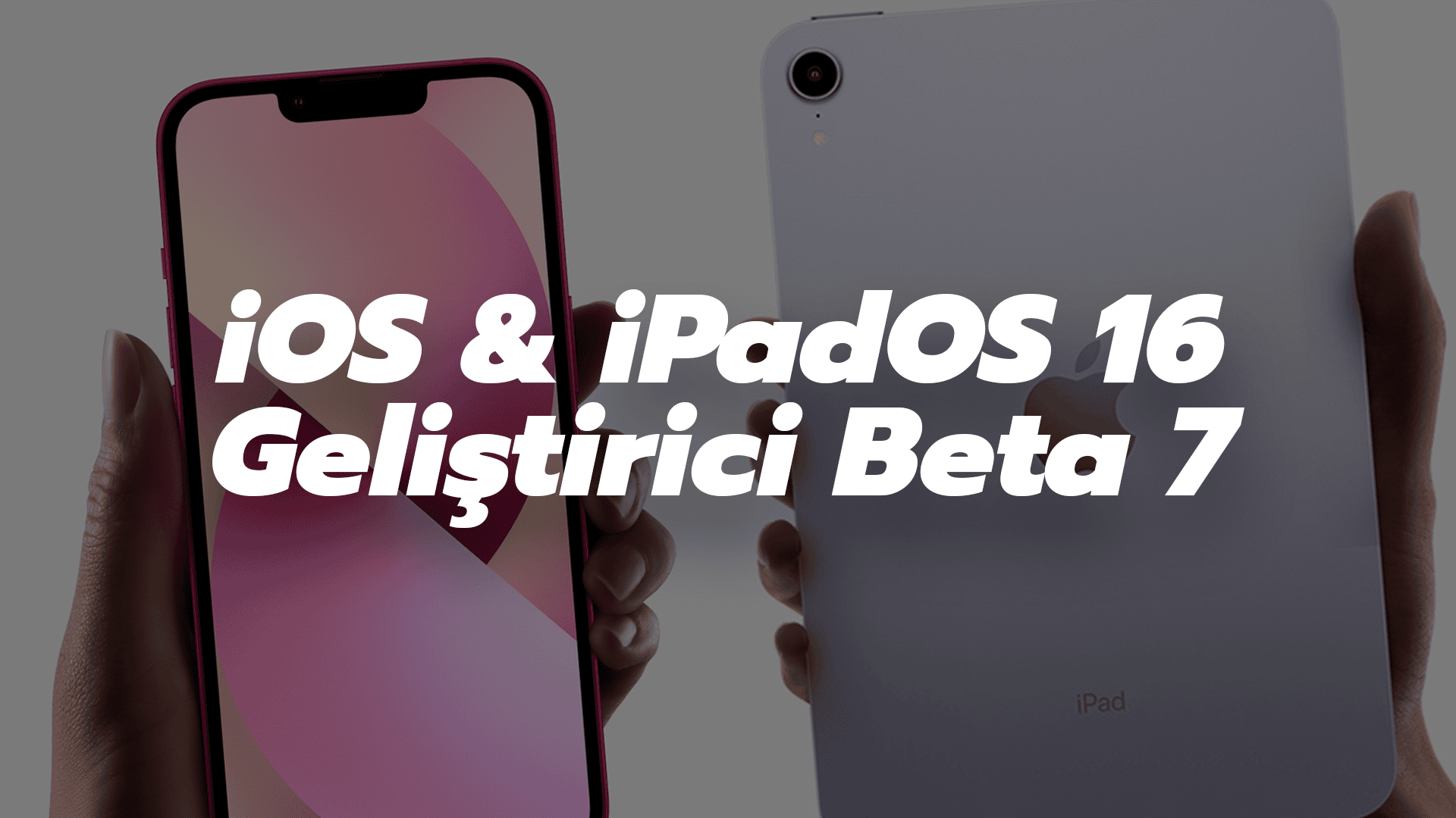 iOS 16 ve iPadOS 16 Geliştirici Beta 7 Yayınlandı!